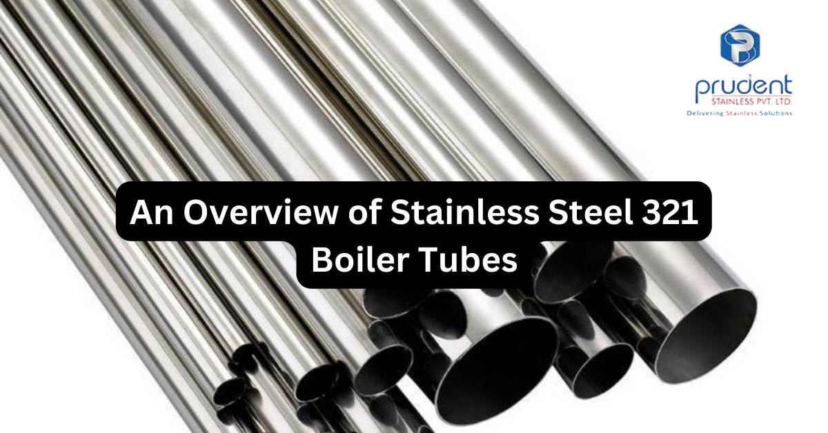 An Overview of Stainless Steel 321 Boiler Tubes - Prudent Stainless